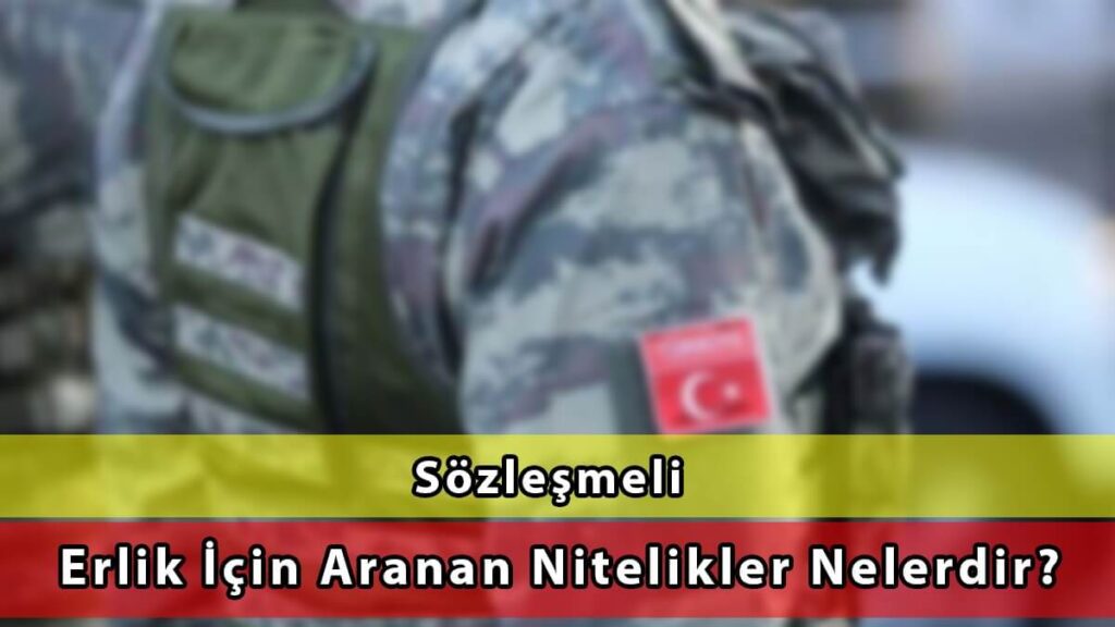 Sözleşmeli Erlik İçin Aranan Nitelikler Nelerdir?